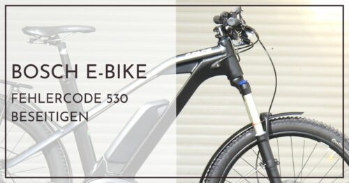 Bosch E-Bike Fehlercode 530 beseitigen - Schnellhilfe für Neulinge