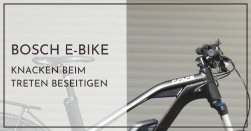 Bosch E-Bike Motor - Knacken beim Treten beseitigen - So geht's